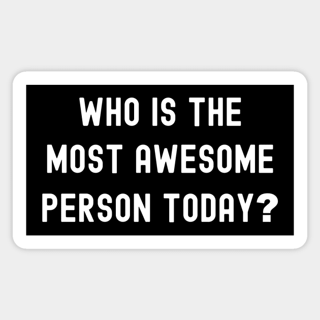 Who Is The Most Awesome Person Today Awesome Sticker TeePublic who-is-the-most-awesome-person-today-awesome-sticker-teepublic